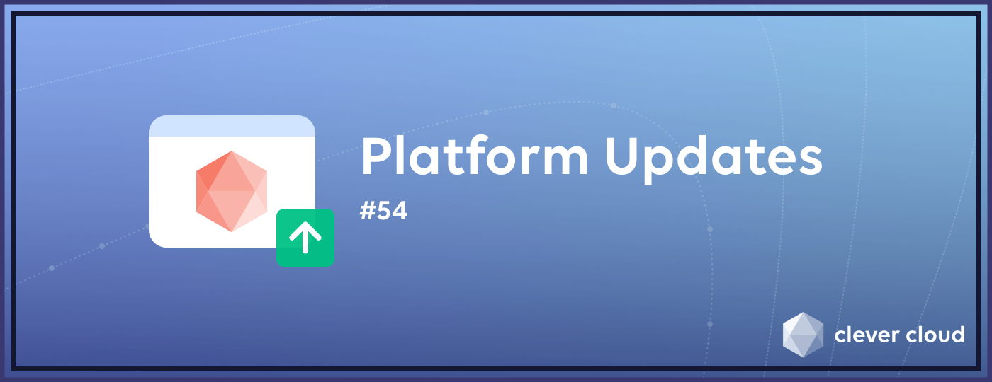 Weekly Platform Updates #54 | Clever Cloud